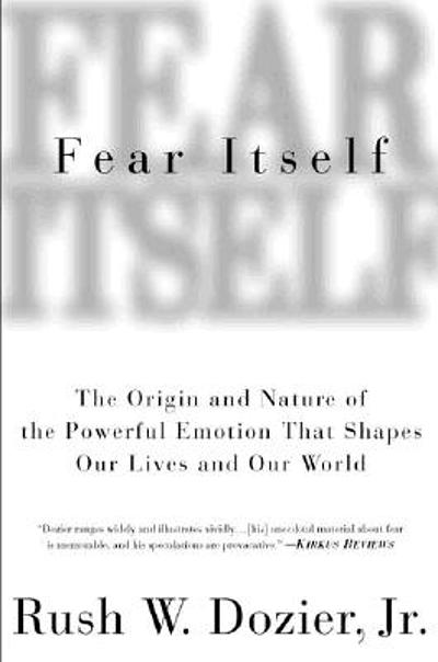 Fear itself : the origin and nature of the powerful emotion that shapes ...