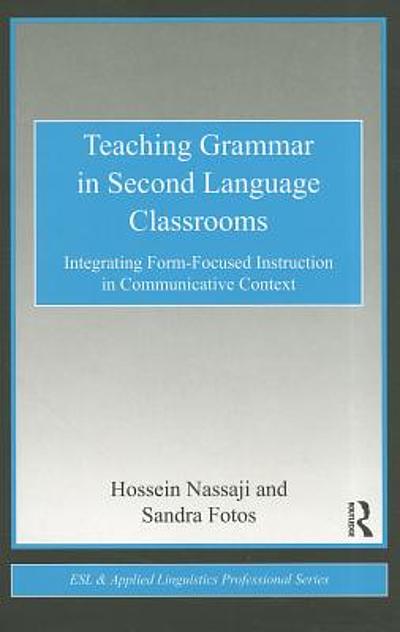 Teaching grammar in second language classrooms : integrating form-focused instruction in ...