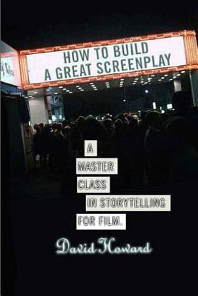 How to build a great screenplay : a master class in storytelling for ...