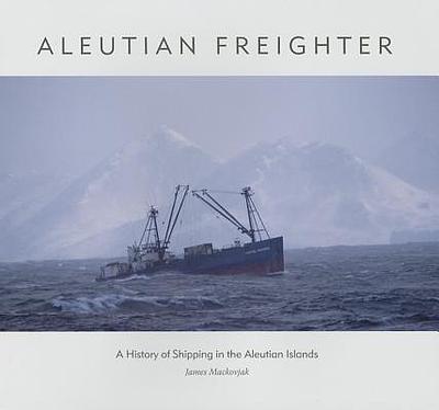 Aleutian freighter : a history of shipping in the Aleutian Islands ...