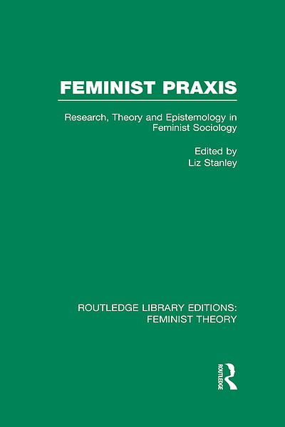 Feminist praxis : research, theory and epistemology in feminist ...