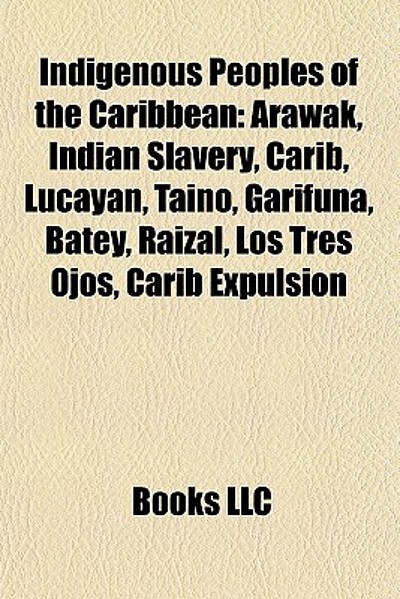 Indigenous people of the Caribbean : Araeak, Indian slavery, Carib ...