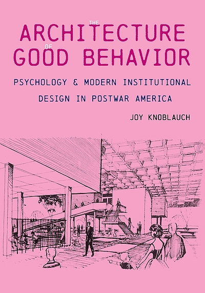 The architecture of good behavior : psychology and modern institutional ...