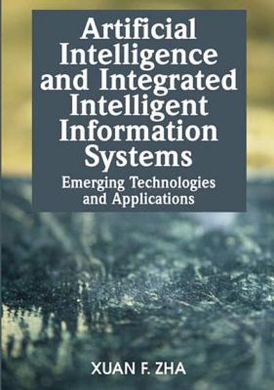 Artificial intelligence and integrated intelligent information systems : emerging technologies ...