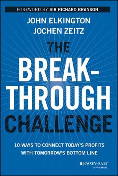 The breakthrough challenge : 10 ways to connect today's profits with ...