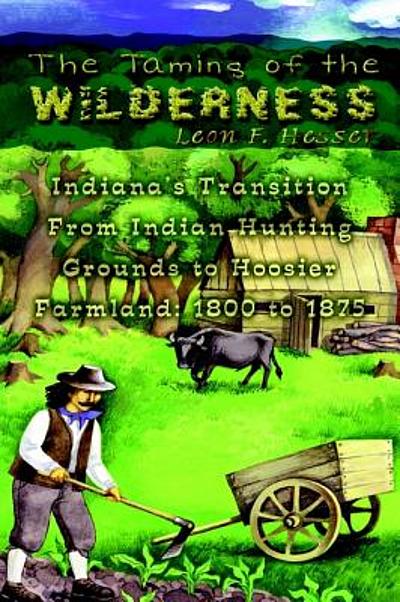 The taming of the wilderness : Indiana's transition from Indian hunting ...