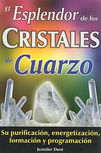 El esplendor de los cristales de cuarzo : su purificacion energetizacion formacion y ...