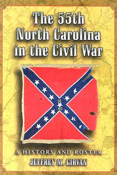 The 55th North Carolina in the Civil War : a history and roster ...