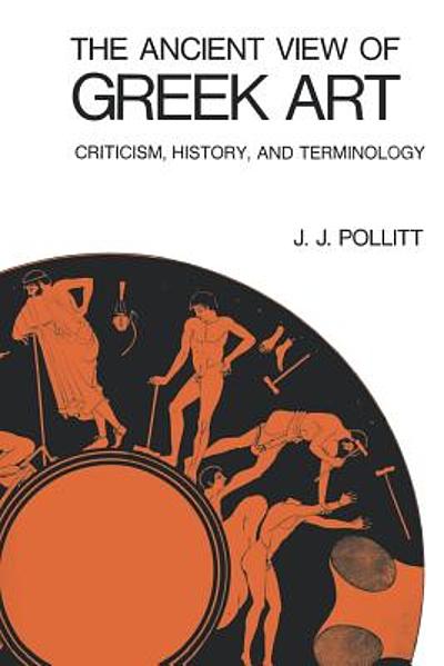The ancient view of Greek art : criticism, history, and terminology ...