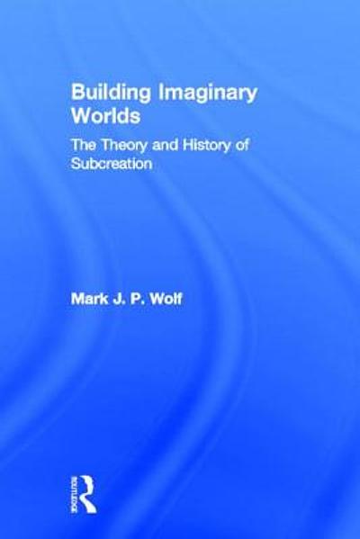 Building imaginary worlds : the theory and history of subcreation ...
