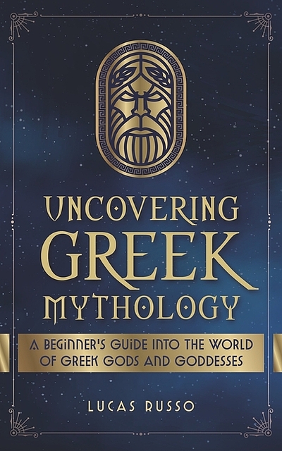 Uncovering Greek mythology : a beginner's guide into the world of Greek ...