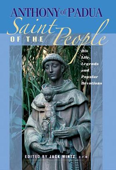 Anthony of Padua, saint of the people : his life, legends, and popular ...