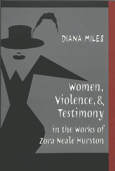 Women, violence & testimony in the works of Zora Neale Hurston ...
