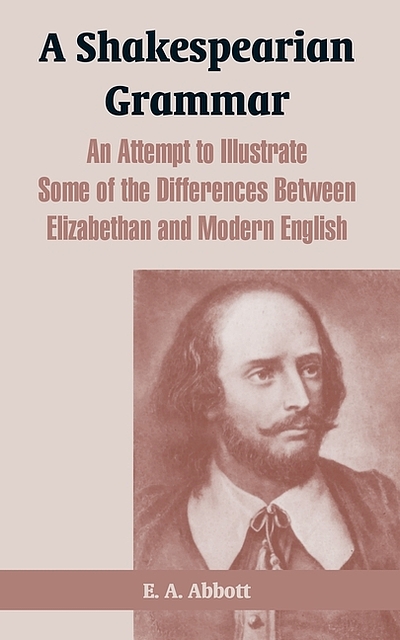 A Shakespearian grammar : an attempt to illustrate some of the ...