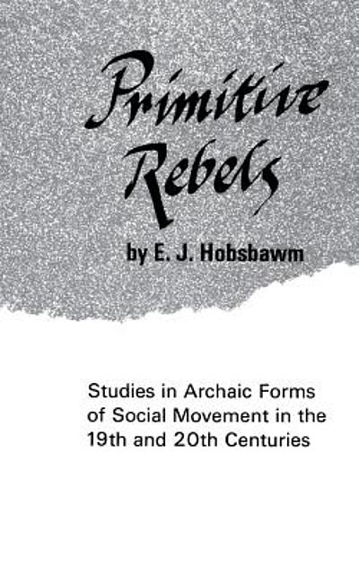 Primitive rebels : studies in archaic forms of social movement in the ...