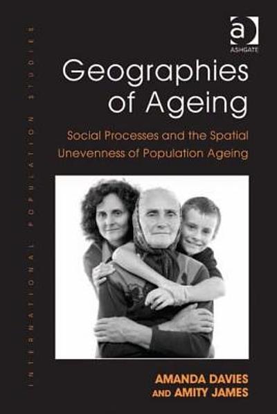 Geographies of ageing : social processes and the spatial unevenness of ... Geographies of ageing : social processes and the spatial unevenness of ...