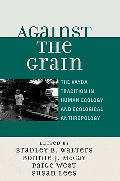 Against the grain : the Vayda tradition in human ecology and ecological ...
