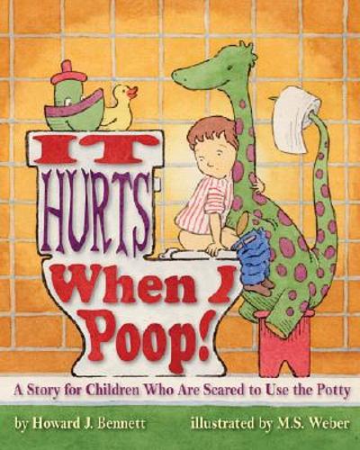 It hurts when I poop! : a story for children who are scared to use the ...