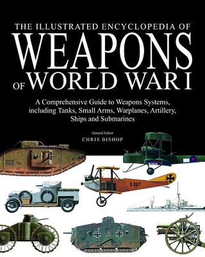 The illustrated encyclopedia of weapons of World War I : a ...