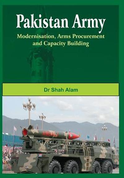 Pakistan army : modernisation, arms procurement, and capacity building ...