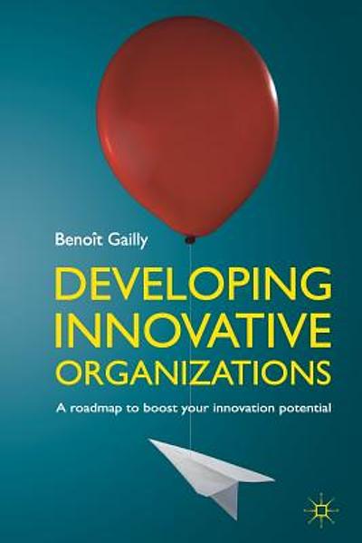 Developing innovative organizations : a roadmap to boost your ...