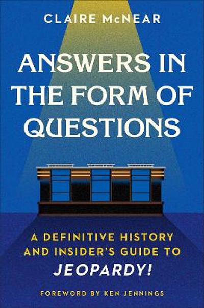 Answers in the form of questions : a definitive history and insider's ...