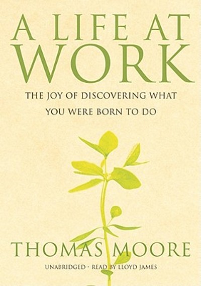 A life at work : [the joy of discovering what you were born to do ...