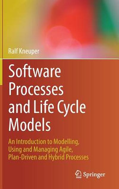 Software processes and life cycle models : an introduction to modelling, using and managing ...