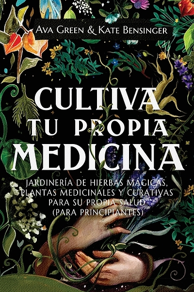 Cultiva tu propia medicina : jardinería de hierbas mágicas, plantas ...