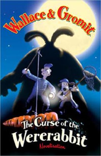 Wallace & Gromit : the curse of the were-rabbit : novelization ...