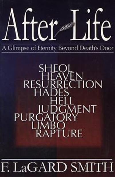 Afterlife : a glimpse of eternity beyond death's door, Sheol, heaven ...