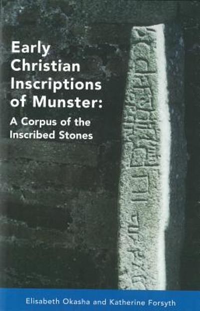Early Christian inscriptions of Munster : a corpus of the inscribed ...