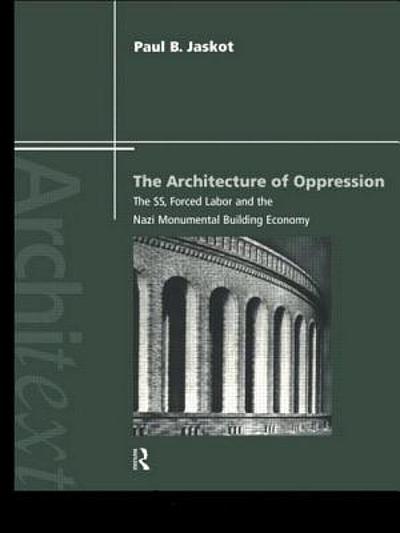The architecture of oppression : the SS, forced labour and the Nazi ...