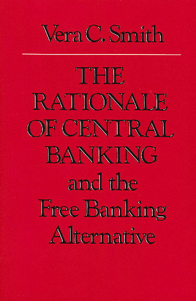 The rationale of central banking and the free banking alternative ...