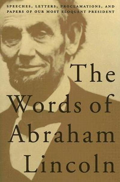 The words of Abraham Lincoln : speeches, letters, proclamations, and ...