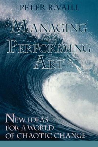 Managing as a performing art : new ideas for a world of chaotic change ...