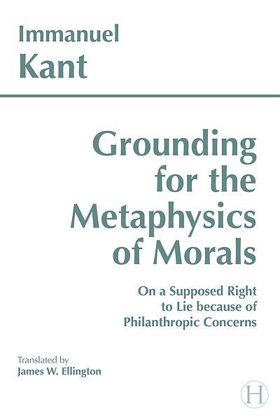 Grounding for the metaphysics of morals : on a supposed right to lie ...