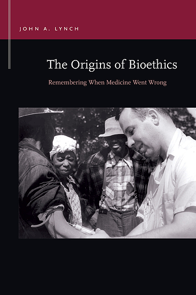 The origins of bioethics : remembering when medicine went wrong ...