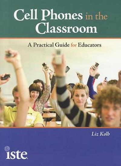 Cell phones in the classroom : a practical guide for educators ...