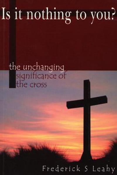 Is it nothing to you? : the unchanging significance of the cross ...
