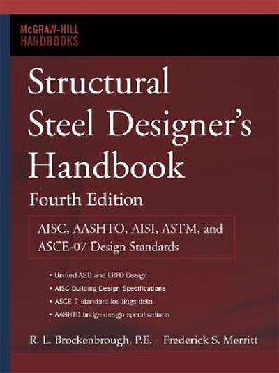 Structural steel designer's handbook : AISC, AASHTO, AISI, ASTM, AREMA, and ASCE-07 design ...