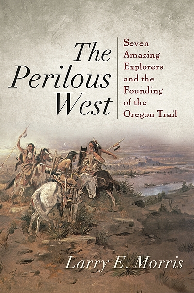 The perilous West : seven amazing explorers and the founding of the ...