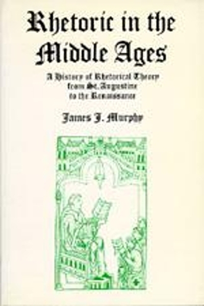 Rhetoric in the Middle Ages : a history of rhetorical theory from Saint ...
