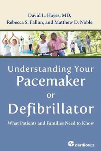 Understanding your pacemaker or defibrillator : what patients and ...