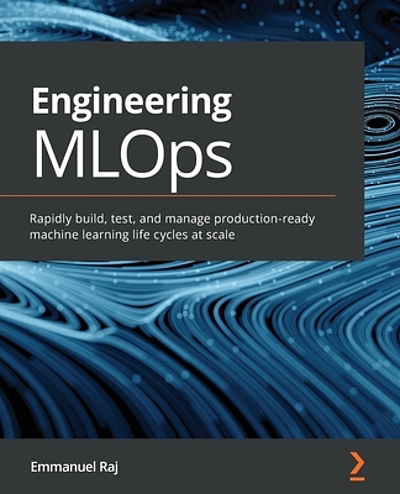 Engineering MLOps : rapidly build, test, and manage production-ready ...
