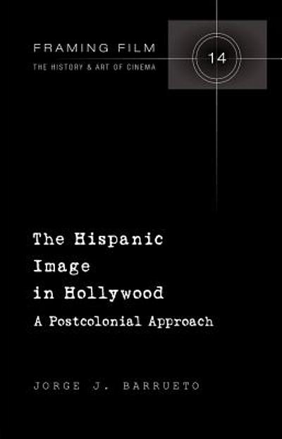 The Hispanic image in Hollywood : a postcolonial approach | WorldCat.org