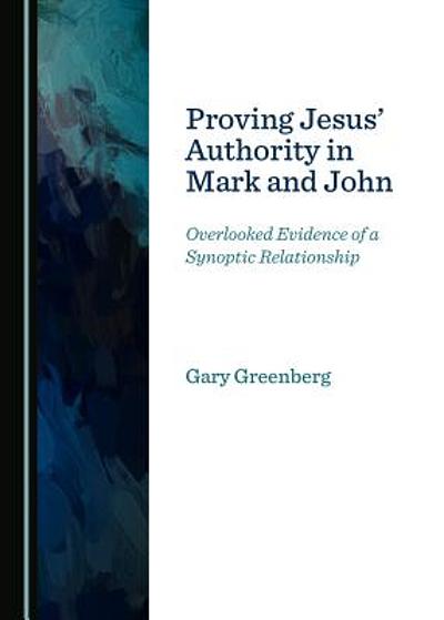 Proving Jesus' authority in Mark and John : overlooked evidence of a ...