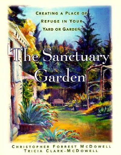 The sanctuary garden : creating a place of refuge in your yard or ...