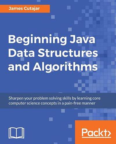 Beginning Java data structures and algorithms : sharpen your problem solving skills by learning ...
