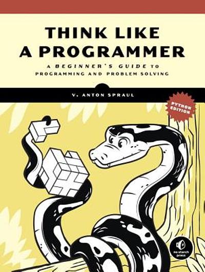 Think Like a Programmer, Python Edition : a Beginner's Guide to Programming and Problem Solving ...